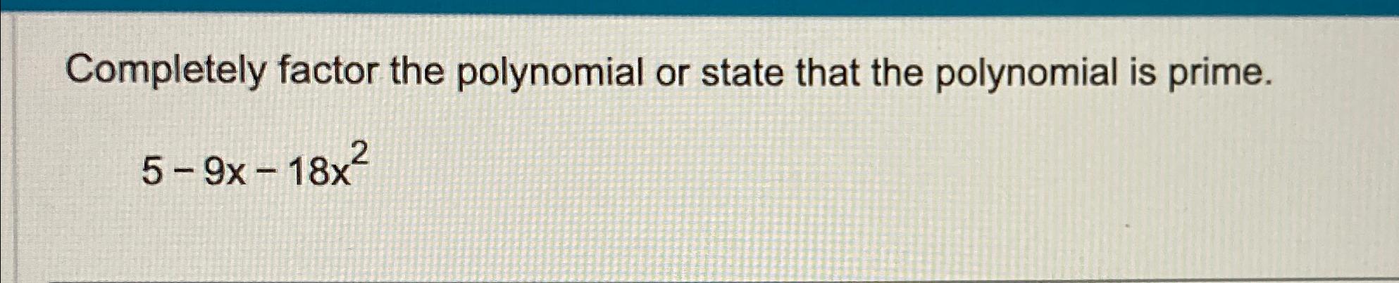 Solved Completely factor the polynomial or state that the | Chegg.com