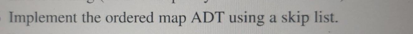 Solved • Implement the ordered map ADT using a skip list. | Chegg.com