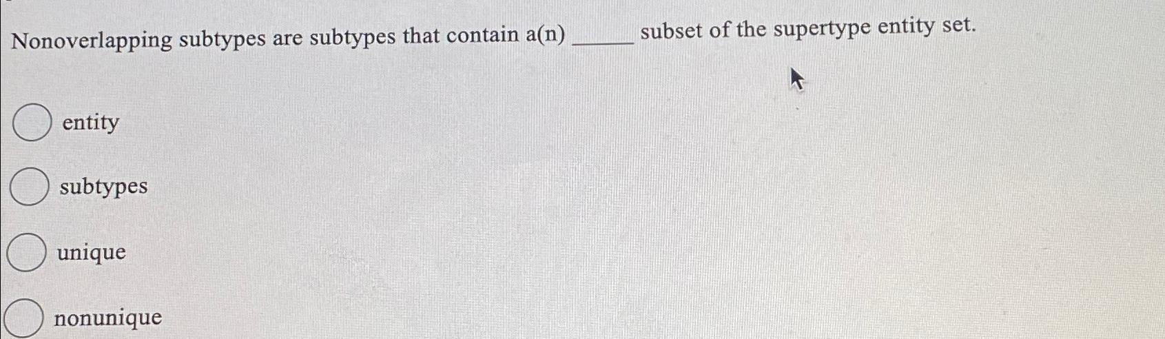 Solved Nonoverlapping subtypes are subtypes that contain | Chegg.com