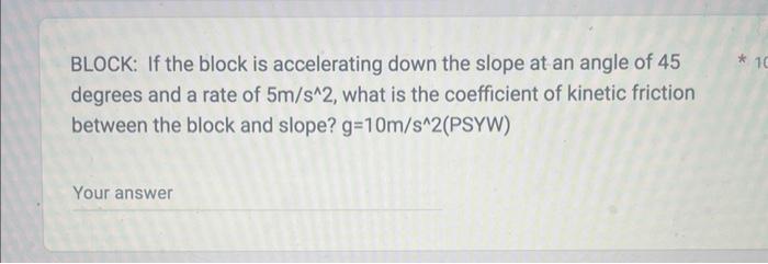 Solved BLOCK: If the block is accelerating down the slope at | Chegg.com