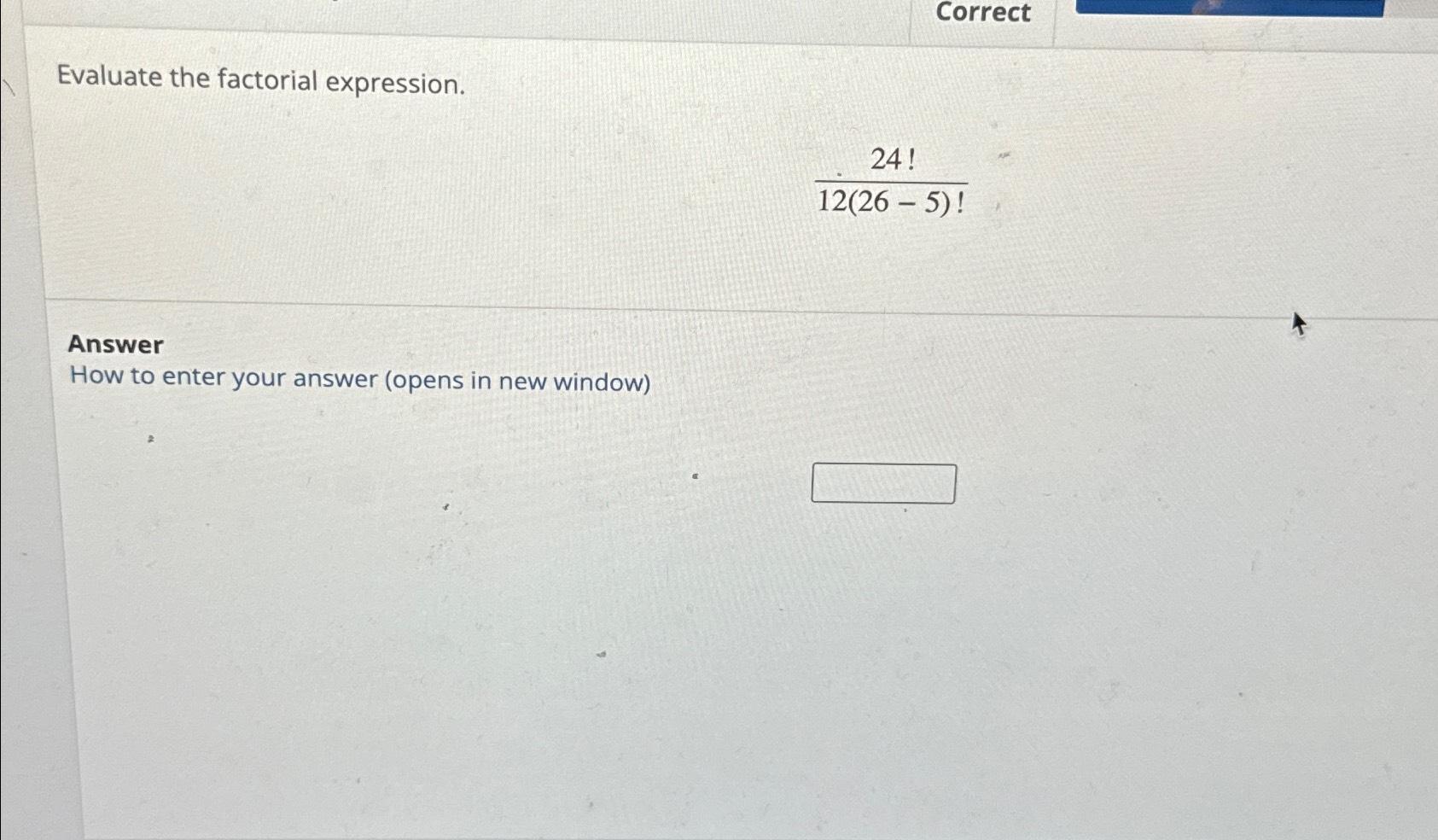 Solved Evaluate the factorial expression.24!12(26-5)! | Chegg.com