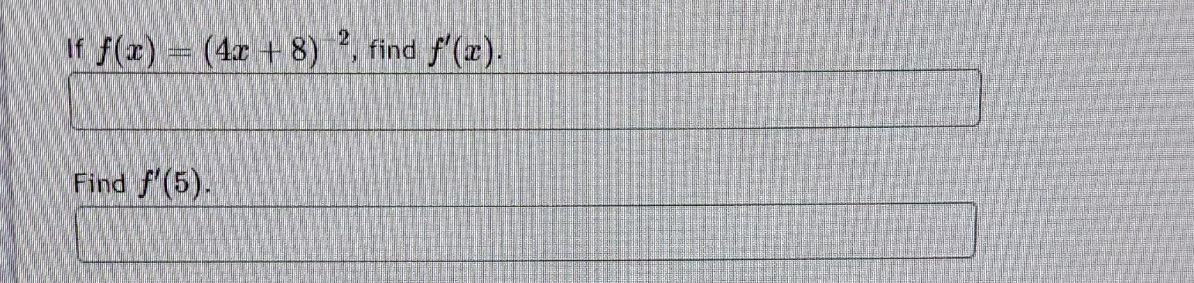 Solved If f(x)=(4x+8)−2, find f′(x) Find f′(5)Let | Chegg.com
