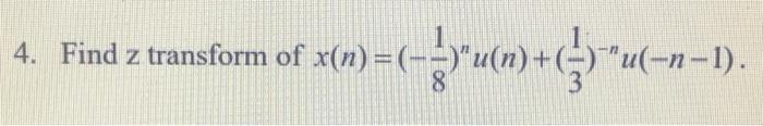 Solved 4. Find z transform of x(n)=(−81)nu(n)+(31)−nu(−n−1). | Chegg.com