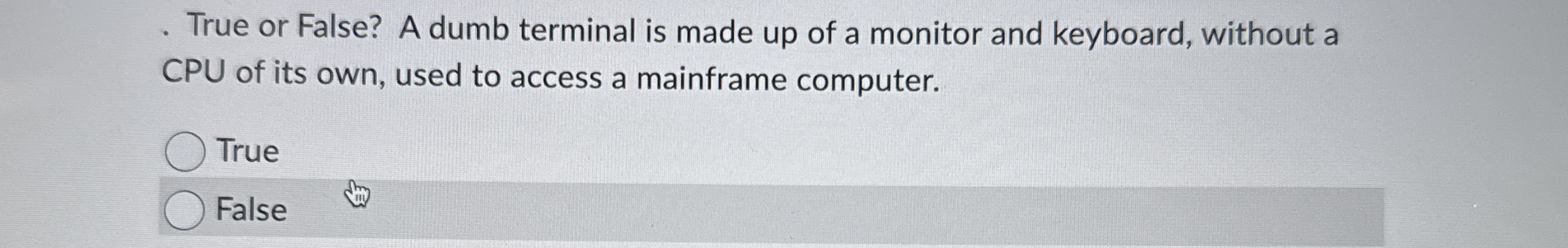 Solved True or False? A dumb terminal is made up of a | Chegg.com
