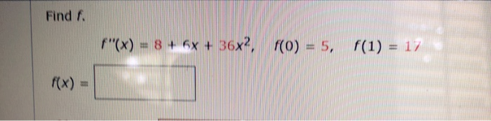 Solved Find f. f"(x) = 8 + 6x + 36x2, fO) = 5, f(1) = 17 | Chegg.com