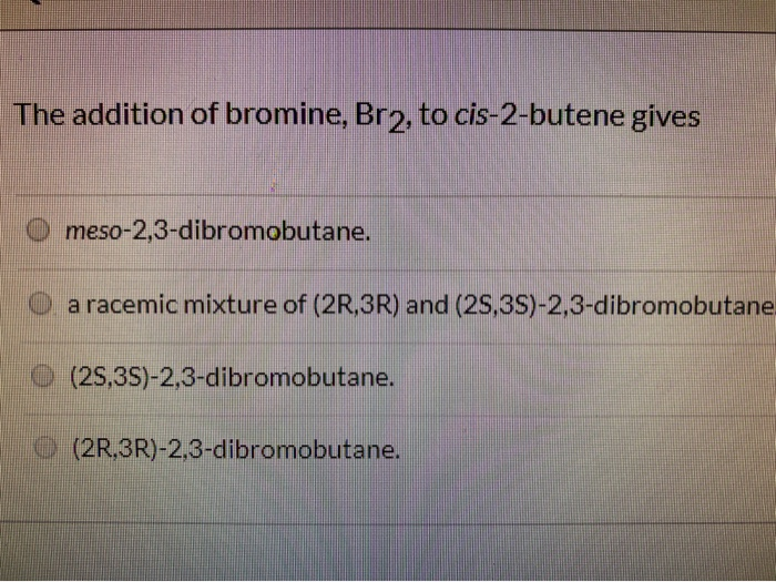 Solved The addition of bromine, Br2, to cis-2-butene gives | Chegg.com
