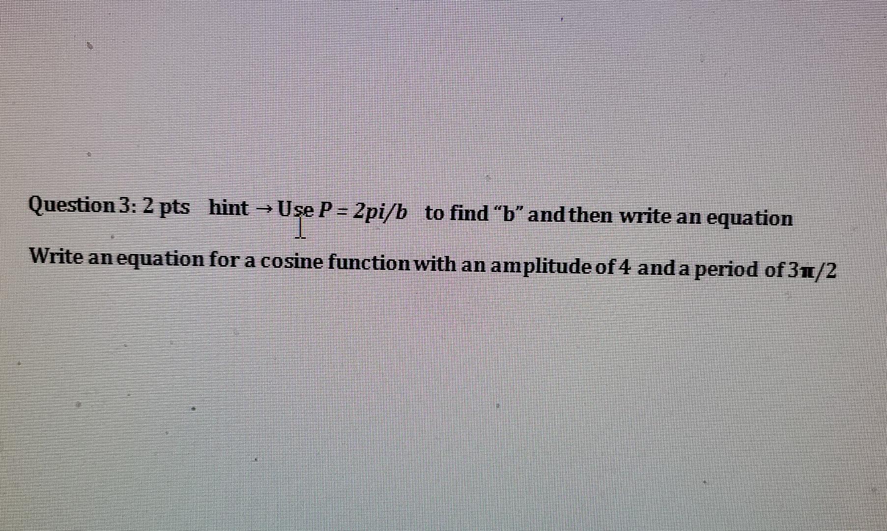 Solved Question 3: 2 pts hint -- Use P = 2pi/b to find “b” | Chegg.com