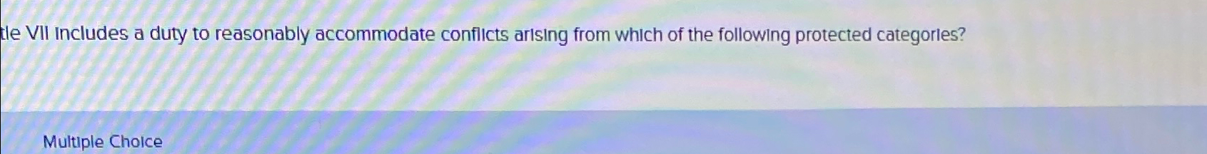 Solved Title VII Includes a duty to reasonably accommodate | Chegg.com