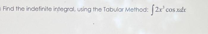 Solved Find the indefinite integral, using the Tabular | Chegg.com