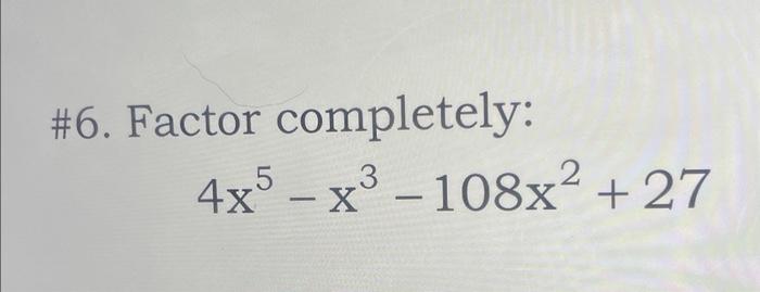 Solved \#6. Factor completely: 4x5−x3−108x2+27 | Chegg.com
