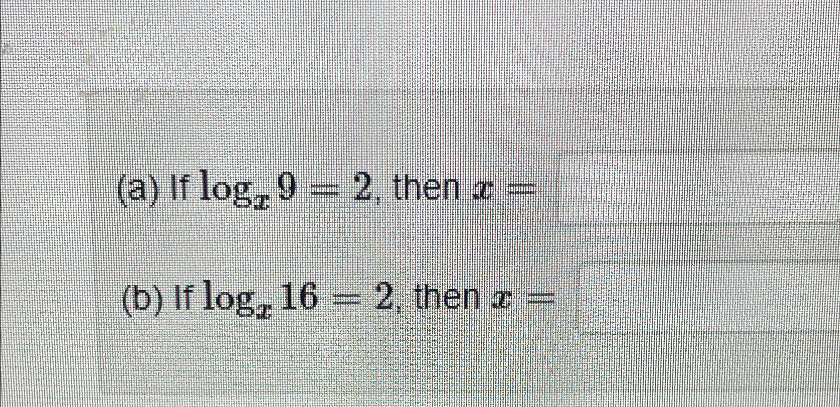 Solved (a) ﻿If logx9=2, ﻿then x=(b) ﻿If logx16=2, ﻿then x= | Chegg.com