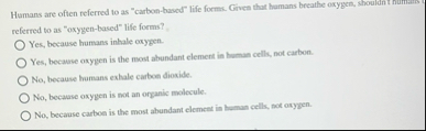 Solved Humans are often referred to as "carbon-based" life | Chegg.com
