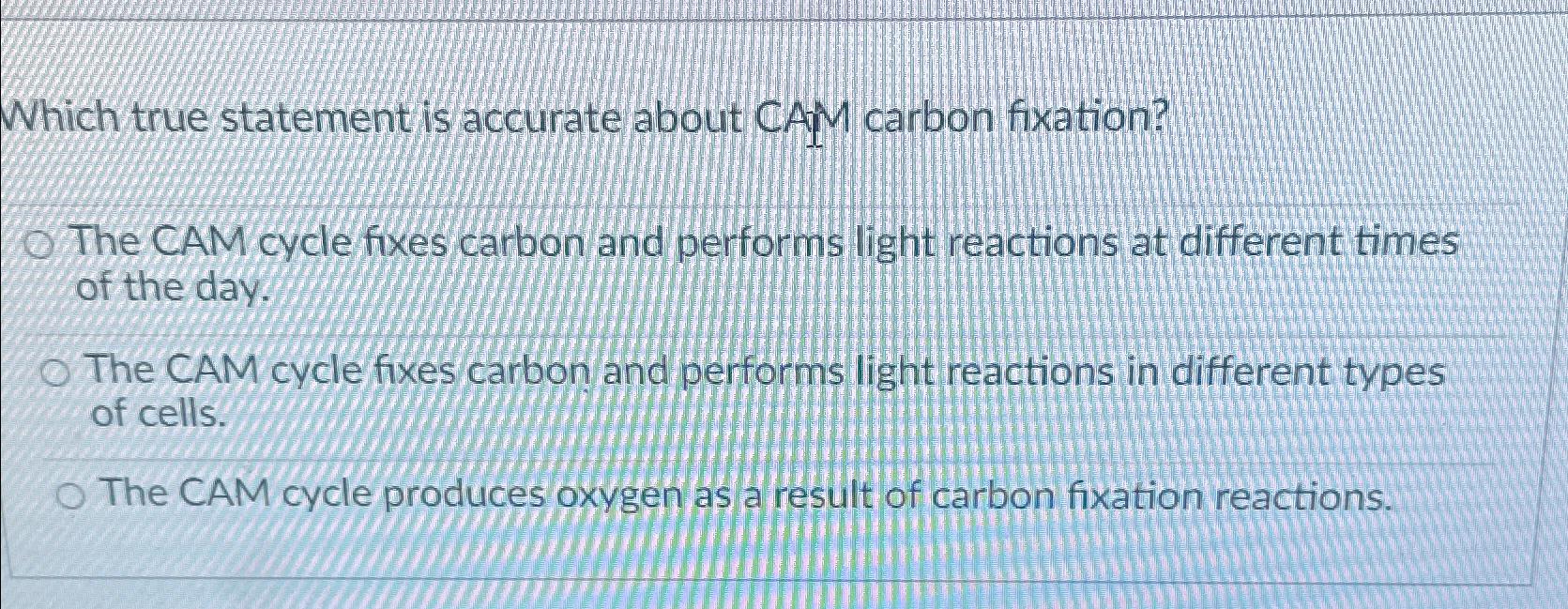 Solved Which true statement is accurate about CAM carbon | Chegg.com