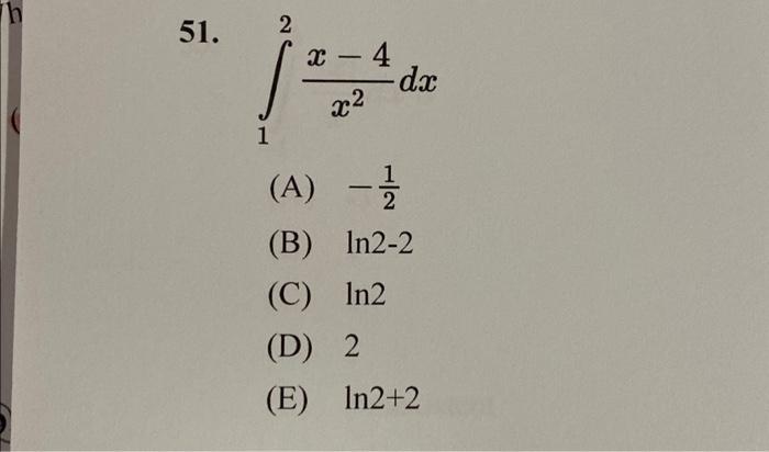 Solved 51. 2 j² 1 x - 4 x² dx (A) - 1/1/ (B) In2-2 (C) In2 | Chegg.com