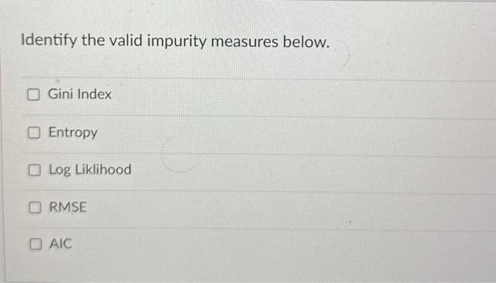 Solved Identify the valid impurity measures below. Gini | Chegg.com