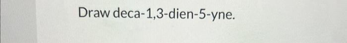 Solved Draw deca-1,3-dien-5-yne. | Chegg.com