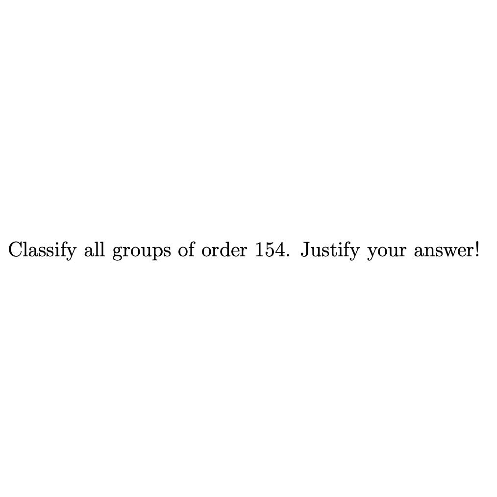 Solved Classify all groups of order 154. ﻿Justify your | Chegg.com