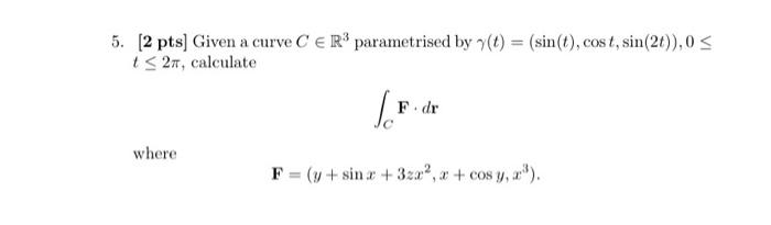 Solved 5. [2 pts] Given a curve C∈R3 parametrised by | Chegg.com
