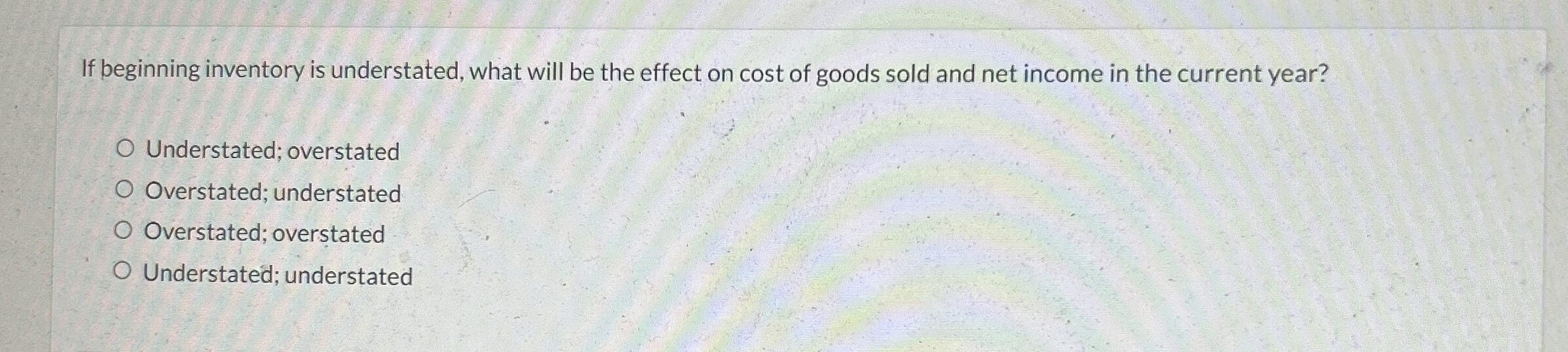 Solved If beginning inventory is understated, what will be | Chegg.com