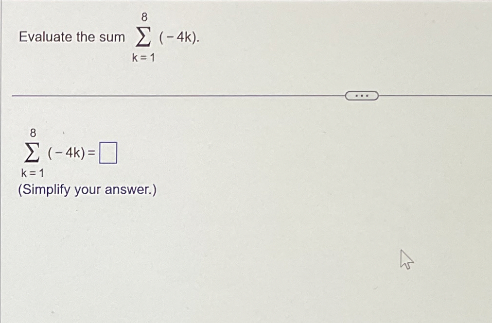 Solved Evaluate the sum ∑k=18(-4k)∑k=18(-4k)= (Simplify your | Chegg.com