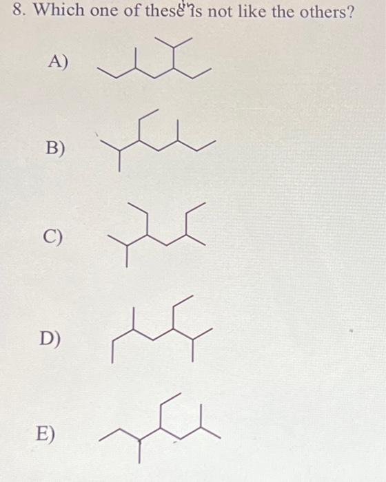 Solved 8. Which one of thesè is not like the others? A) B) | Chegg.com
