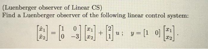 Solved (Luenberger observer of Linear CS) Find a Luenberger | Chegg.com