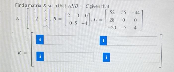 Solved Find a matrix K such that AKB=C given that | Chegg.com