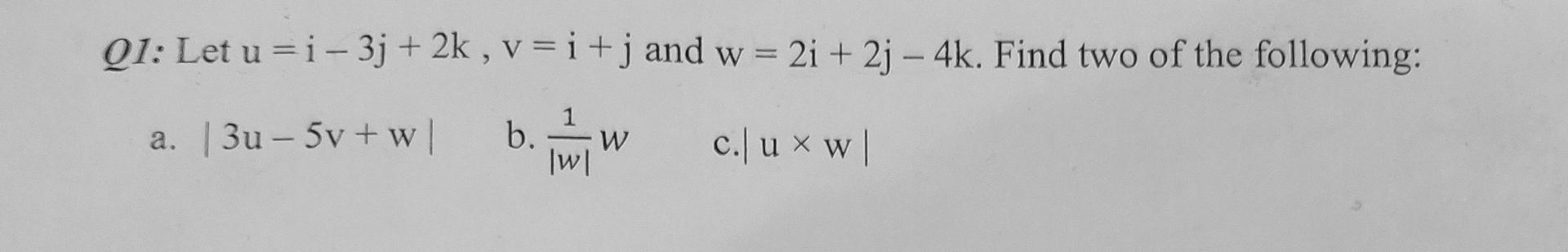 Solved Q1: Let u=i-3j+2k,v=i+j ﻿and w=2i+2j-4k. ﻿Find two of | Chegg.com