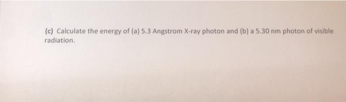 Solved (c) Calculate the energy of (a) 5.3 Angstrom X-ray | Chegg.com