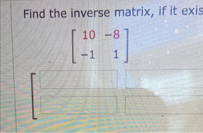 Solved Find the inverse matrix, if it exis -1 [---] 10 -1 1 | Chegg.com