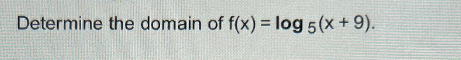 Solved Determine the domain of f(x)=log5(x+9). | Chegg.com