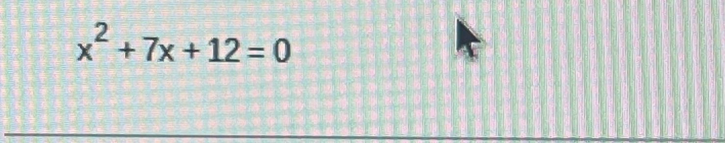 Solved x2+7x+12=0 | Chegg.com