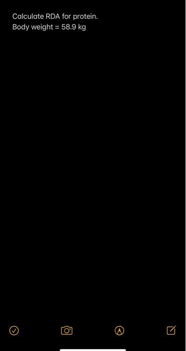 Solved Calculate RDA for protein. Body weight = 58.9 kg | Chegg.com