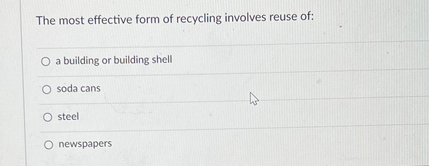 Solved The most effective form of recycling involves reuse | Chegg.com