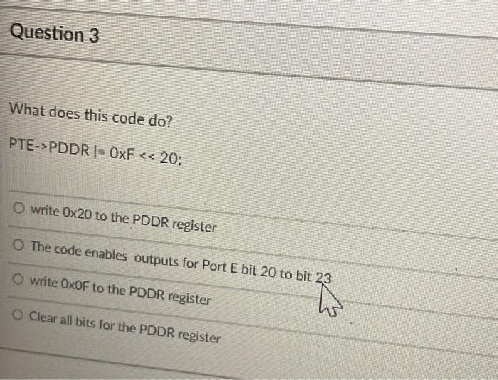 Solved Question 3 What does this code do? PTE->PDDR-OxF