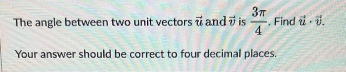 Solved The angle between two unit vectors u and v is 43π. | Chegg.com