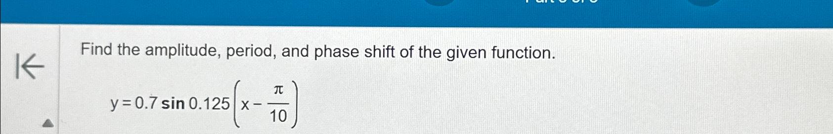 Solved Find the amplitude, period, and phase shift of the | Chegg.com