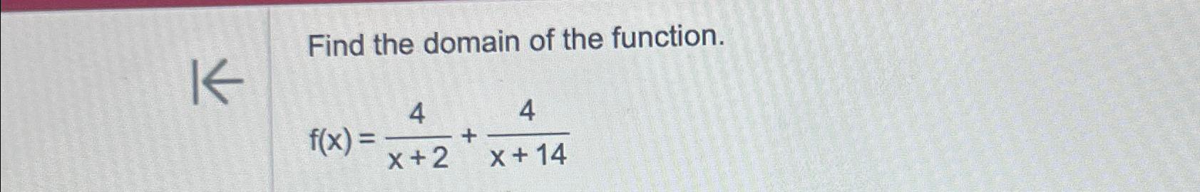 Solved Find the domain of the function.f(x)=4x+2+4x+14 | Chegg.com