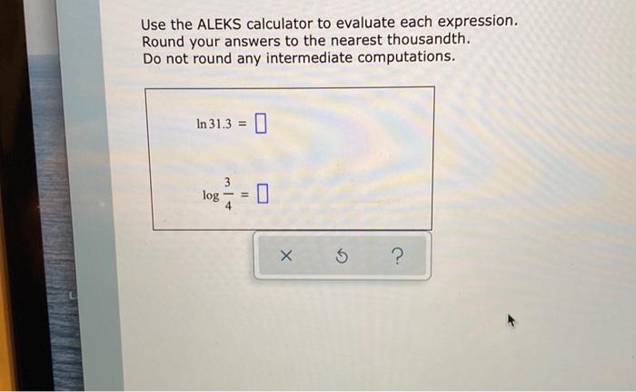 Solved Use the ALEKS calculator to evaluate each expression. | Chegg.com