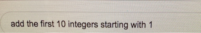 Solved add the first 10 integers starting with 1 | Chegg.com