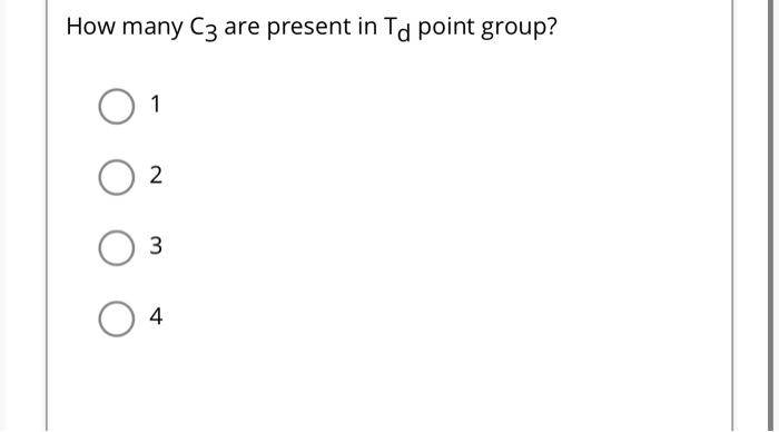 Solved How many C3 are present in Td point group? 1 2 3 4 | Chegg.com