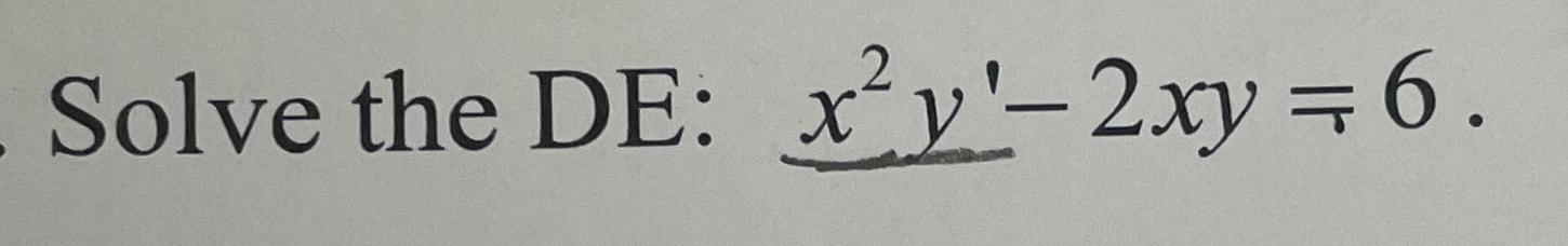 Solved Solve the DE: x2y'-2xy=6. | Chegg.com