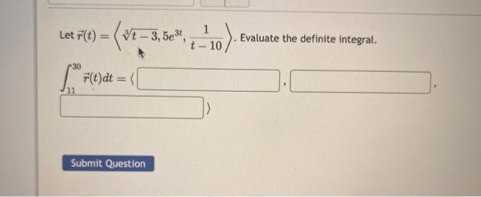 Solved Let r(t) = t - 3, 5e³t 30 [³⁰0 F(t)dt = 11 Submit | Chegg.com
