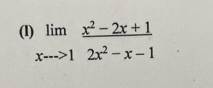 Solved (1) lim x2 – 2x + 1 X--->1 2x2 - x-1 - | Chegg.com