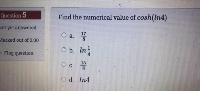 Solved Question 5 Find the numerical value of cosh(In4) Not | Chegg.com