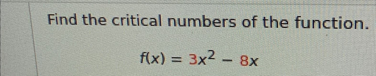 Solved Find the critical numbers of the function.f(x)=3x2-8x | Chegg.com