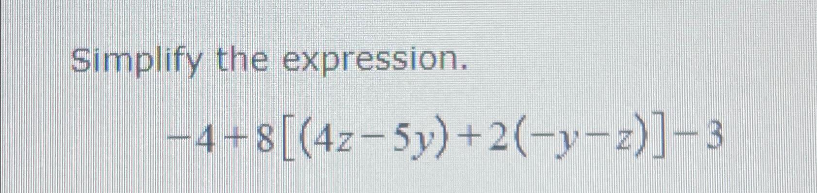 Solved Simplify the expression.-4+8[(4z-5y)+2(-y-z)]-3 | Chegg.com