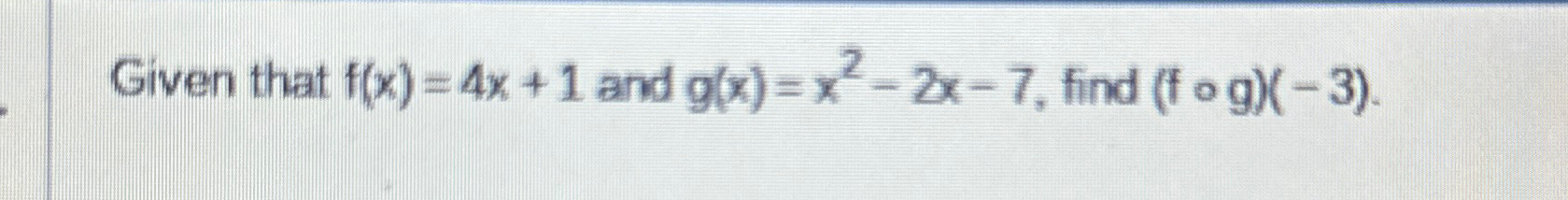 Solved Given that f(x)=4x+1 ﻿and g(x)=x2-2x-7, ﻿find | Chegg.com