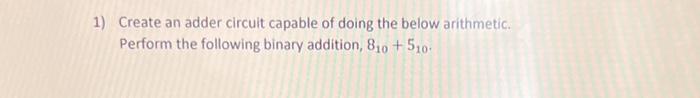 Solved 1) Create an adder circuit capable of doing the below | Chegg.com