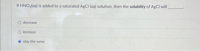 Solved If HNO3(aq) is added to a saturated AgCl (aq) | Chegg.com